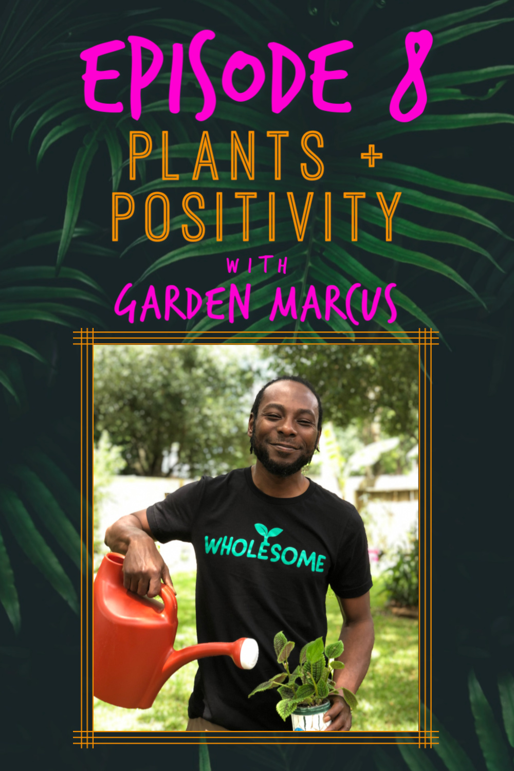 EPISODE 8 – Plants + Positivity with Garden Marcus | GONE WILD SHOW
